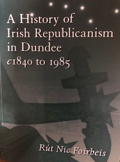 A History of Irish Republicanism in Dundee c1845 to 1985 - An Ceathrú Póilí